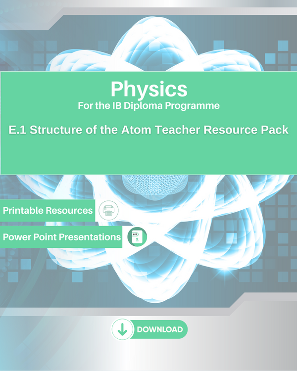 DP PHY E.1 Structure of the Atom Teacher Resources Pack – IB Source Education